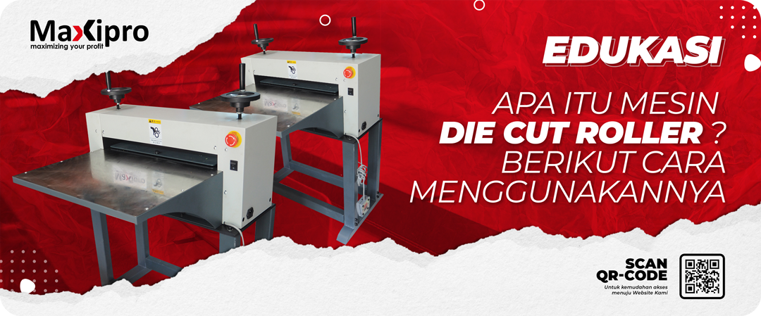 Apa Itu Mesin Die Cut Roller? Berikut Cara Menggunakannya - Maxipro