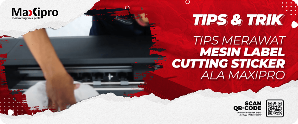 Tips Merawat Mesin Label Cutting Sticker Ala Maxipro - Maxipro