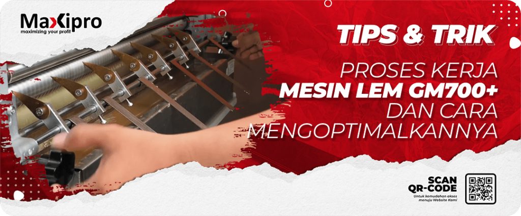 Proses Kerja Mesin Lem GM700+ dan Cara Mengoptimalkannya - Maxipro